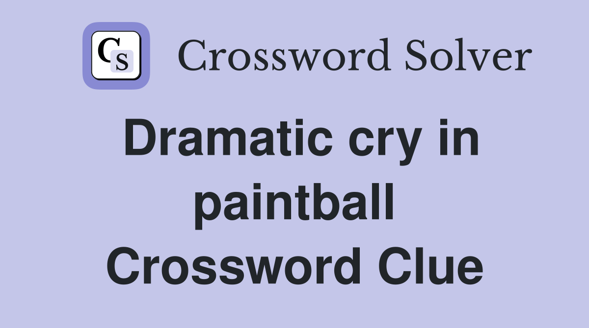Dramatic cry in paintball - Crossword Clue Answers - Crossword Solver Dramatic cry in paintball - Crossword Clue Answers - Crossword Solver
